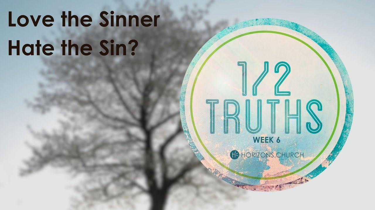 Half-Truths - Week 6 - Love the Sinner, Hate the Sin? - YouTube