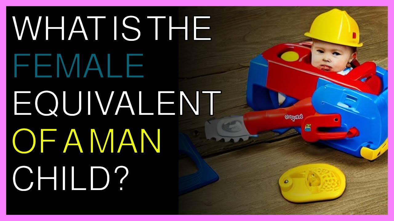 What is the female equivalent of a man child? - YouTube
