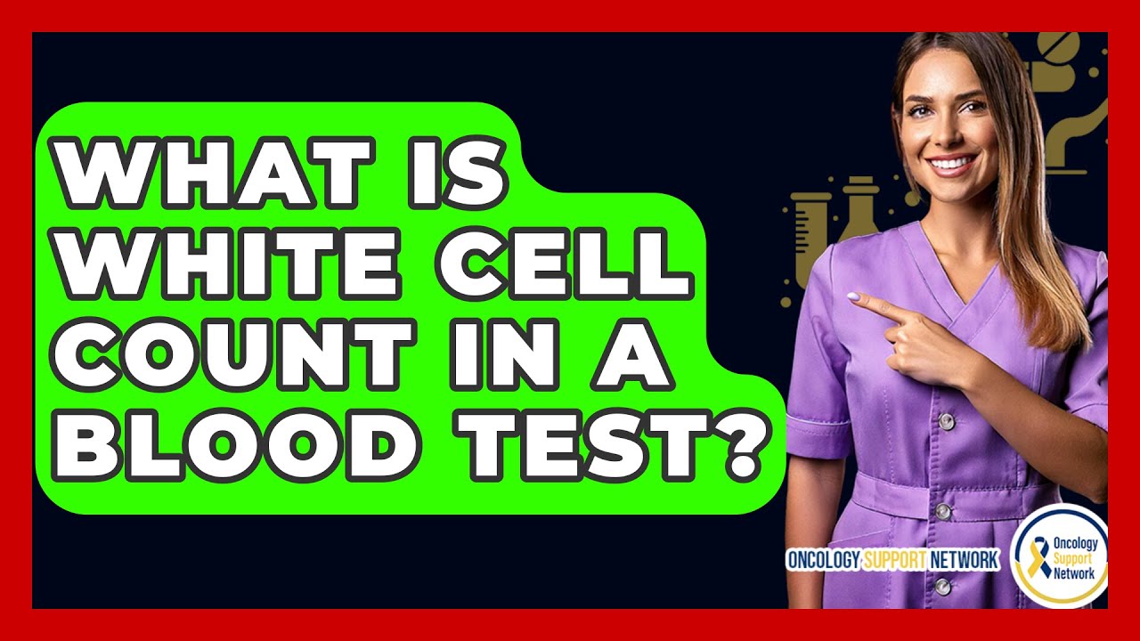 What Is White Cell Count In A Blood Test? - Oncology Support Network ...