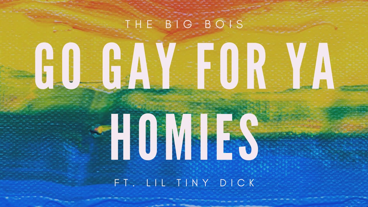 Go Gay For Ya Homies (ft. Lil Tiny Dick) - YouTube