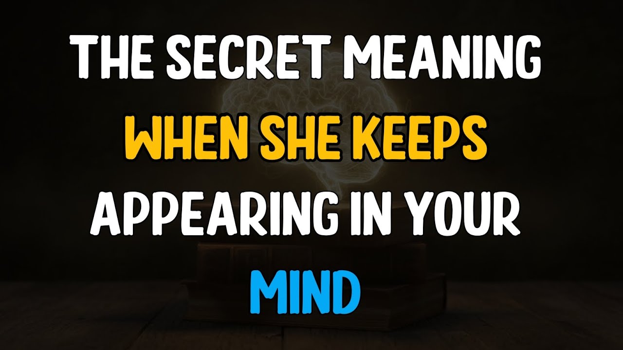 The Secret Meaning When SHE Keeps Appearing In Your Mind | 5 ...
