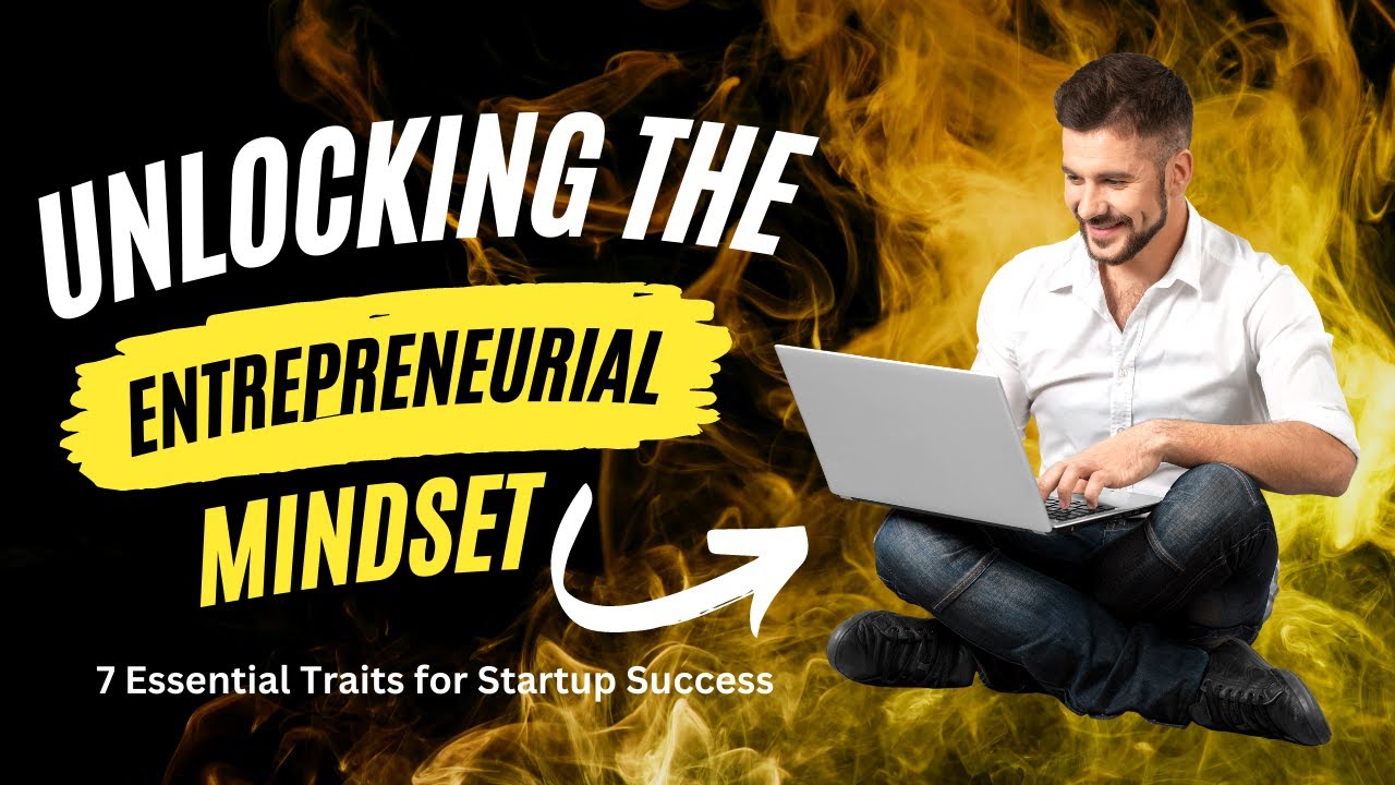 Unlocking the Entrepreneurial Mindset: 7 Essential Traits for Startup ...