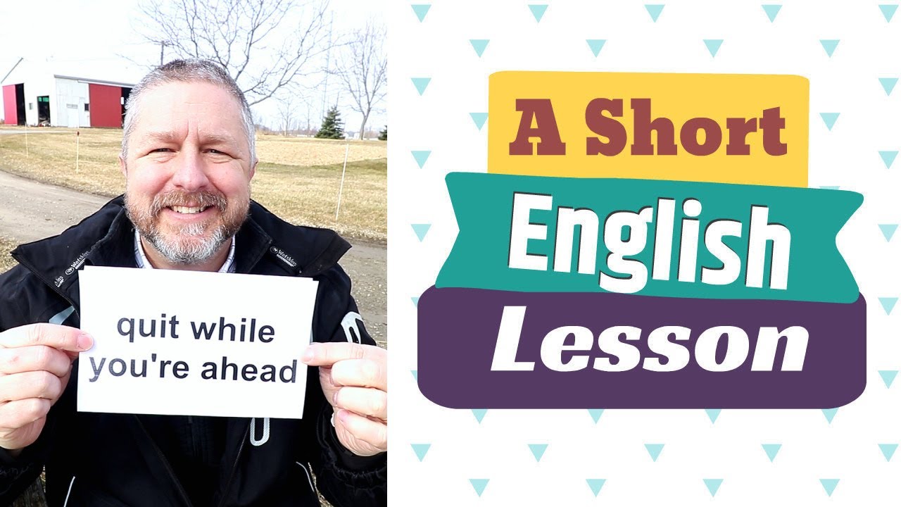 Learn the English Phrases QUIT WHILE YOU'RE AHEAD and DOESN'T KNOW WHEN ...