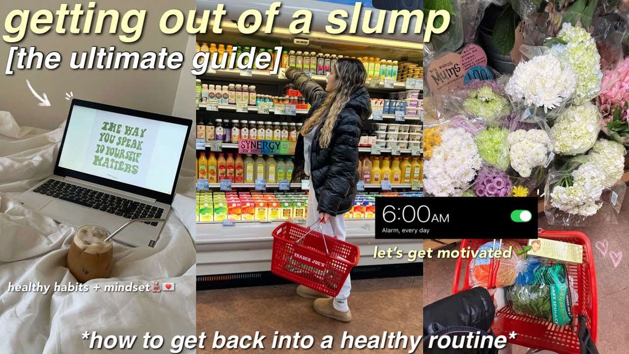 GETTING OUT OF A SLUMP GUIDE | How to Get Back into a Healthy Routine ...