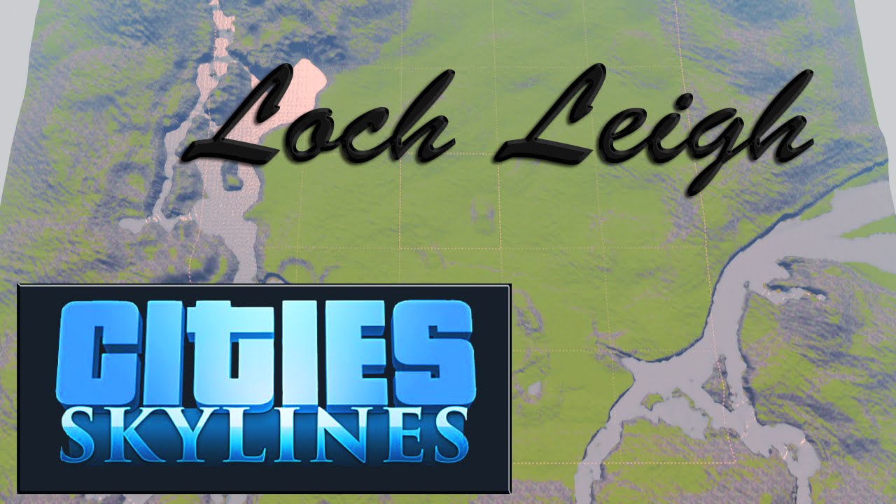 Cities Skylines Map Editor - Loch Leigh 1/3 - YouTube