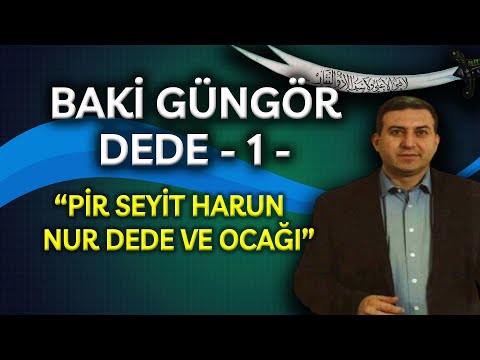 PİR SEYİT HARUN NUR DEDE KİMDİR? OCAĞI HAKKINDA BİLGİ VERİR MİSİNİZ? - BAKİ GÜNGÖR