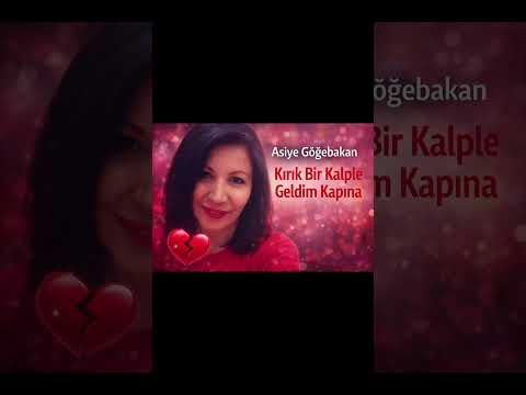 ASİYE GÖĞEBAKAN-KIRIK BİR KALPLE GELDİM KAPINA -ŞARKININ SÖZLERİ KENDİME AİTTİR 