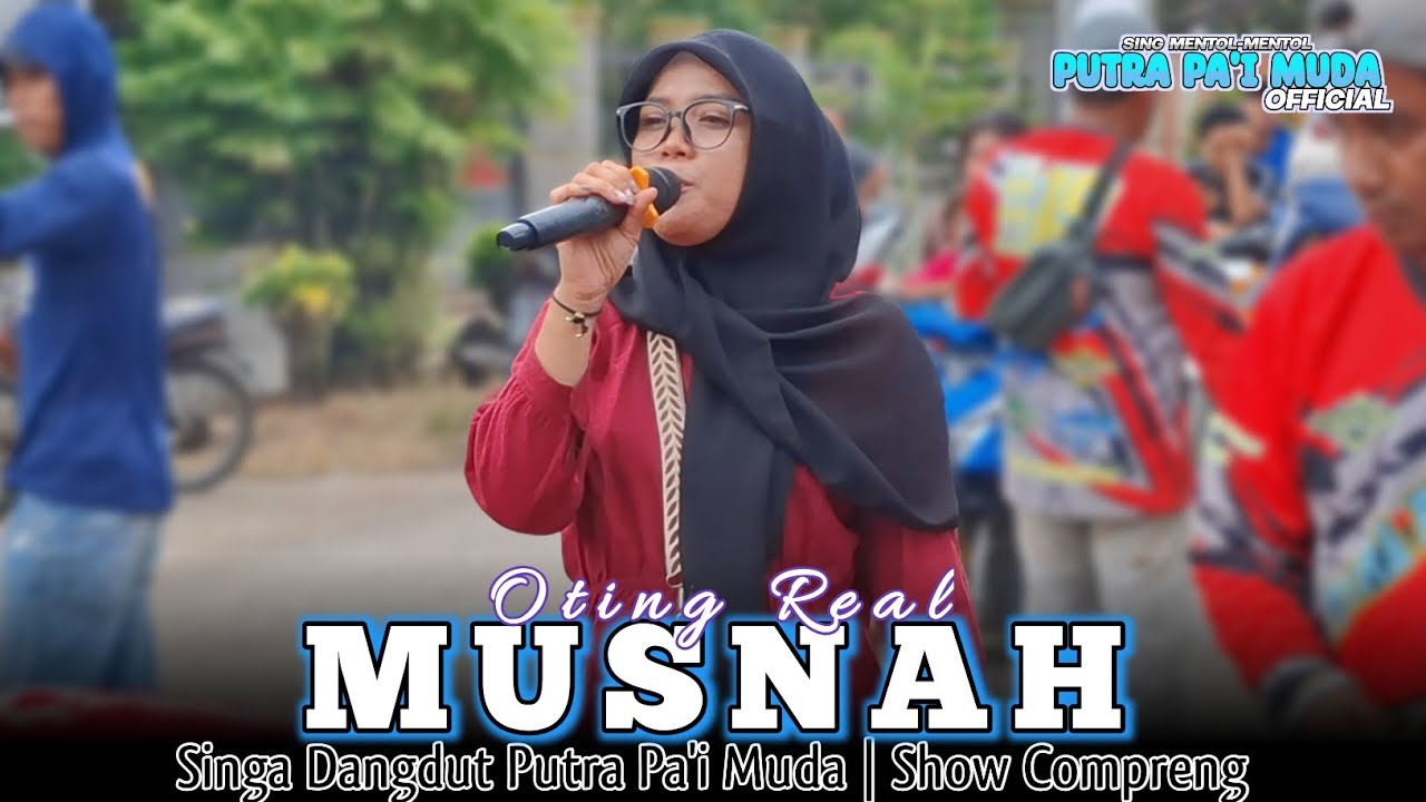 MUSNAH - VOC : OTING REAL | PUTRA PA'I MUDA | SHOW COMPRENG - YouTube