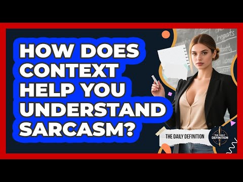 How Does Context Help You Understand Sarcasm? - The Daily Definition