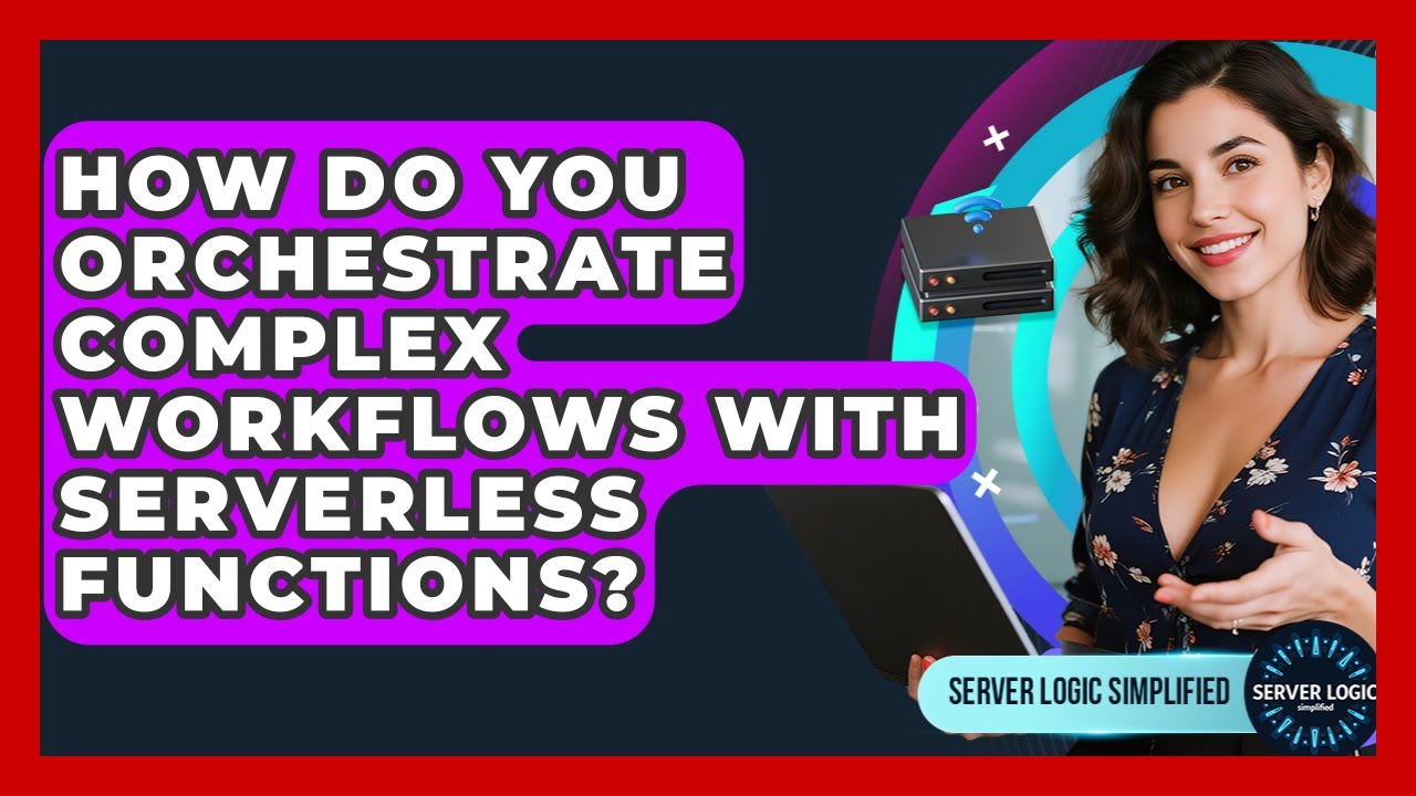 How Do You Orchestrate Complex Workflows With Serverless Functions? - Server Logic Simplified ...
