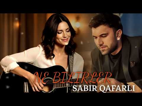 Sabir Qafarli - Ne Bilirler 