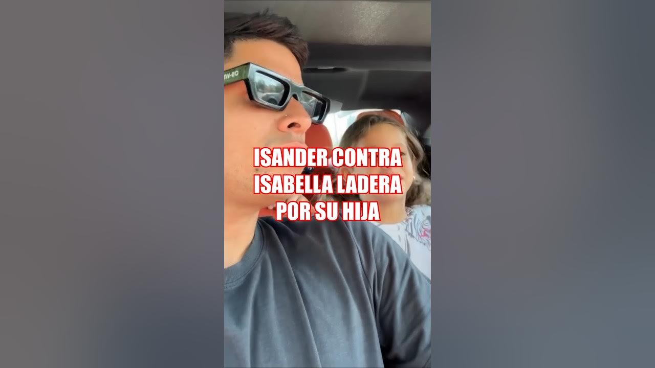 Isander Contra Isabella Ladera Por Su Hija 😱😱 Isander Isabellaladera Beele Cara Youtube