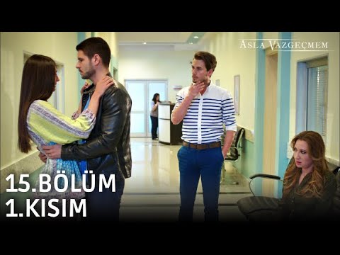 Asla Vazgeçmem 15.Bölüm 1.Kısım