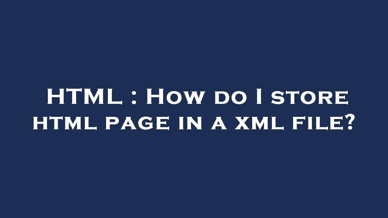HTML : How do I store html page in a xml file? - YouTube