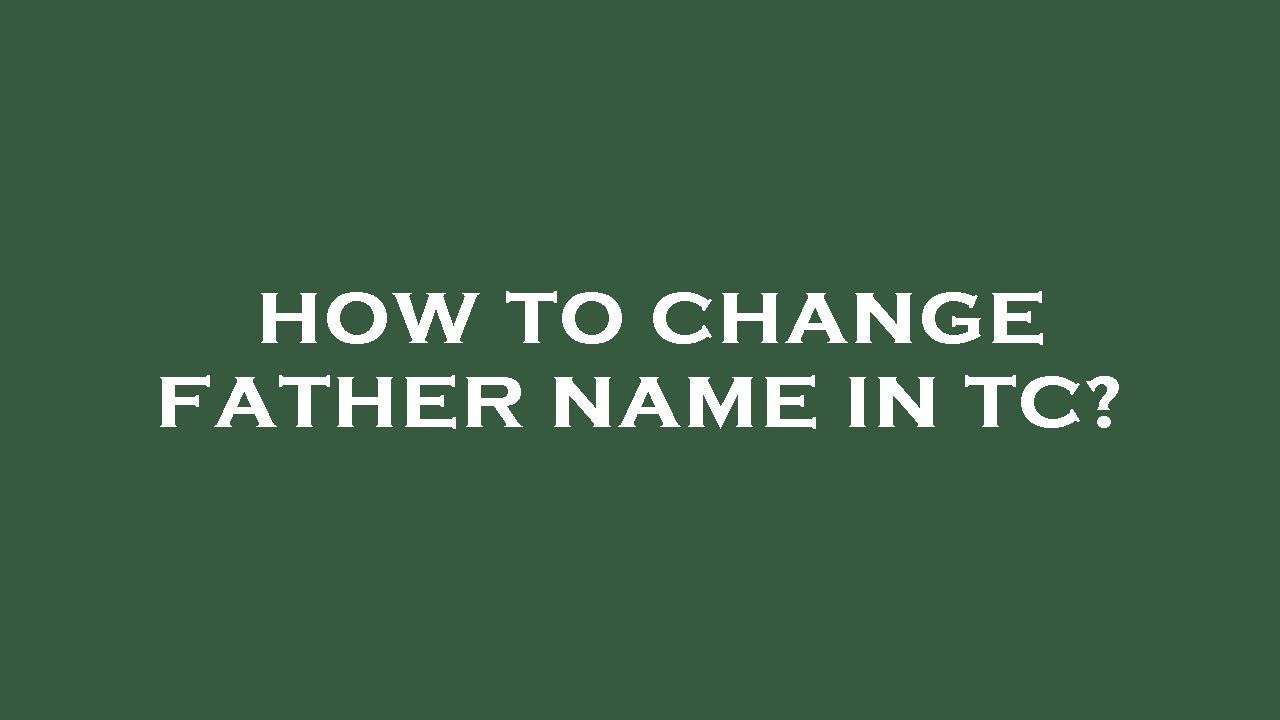 How to change father name in tc? - YouTube