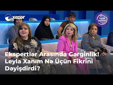 Ekspertlər Arasında Gərginlik! Leyla Xanım Nə Üçün Fikrini Dəyişdirdi?