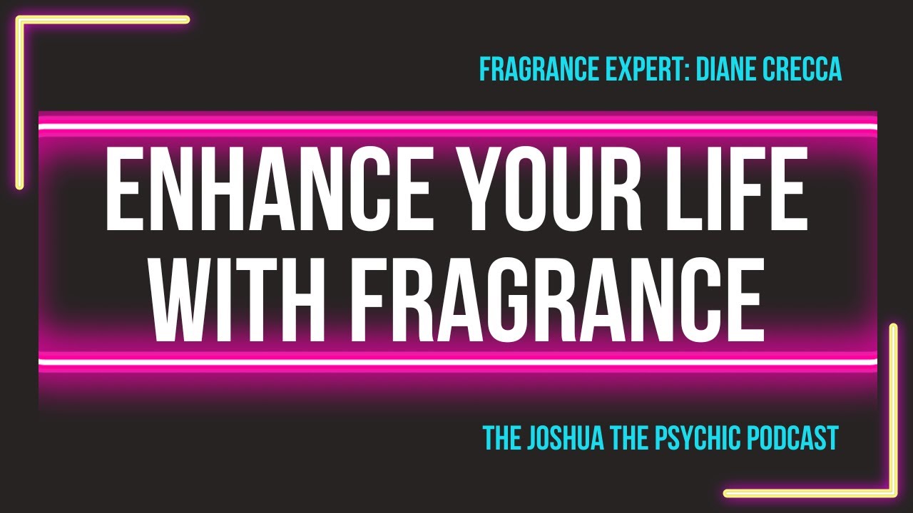 Joshua the Psychic Podcast: Enhance Your Life with Fragrance - Insights ...