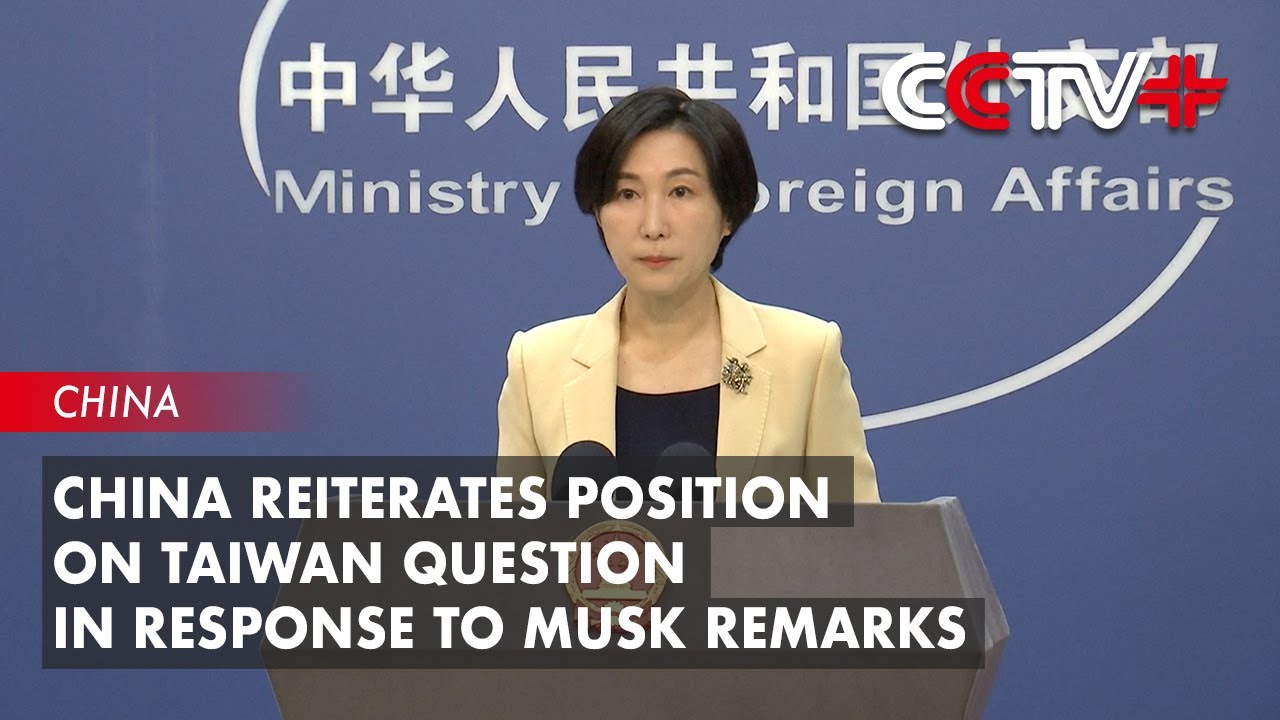 China Reiterates Position on Taiwan Question in Response to Musk ...