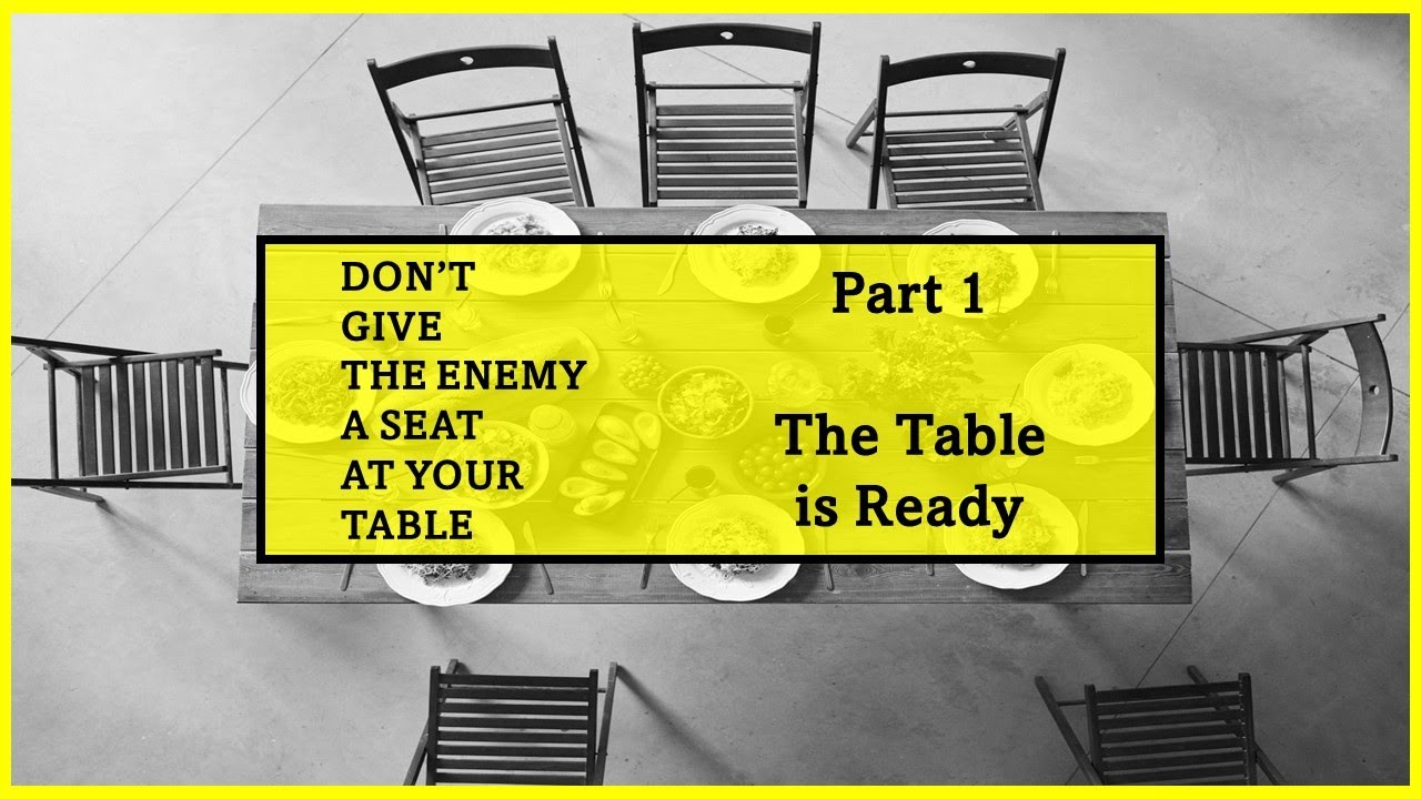 Don't Give the Enemy a Seat at Your Table Part 1 The Table is Ready ...