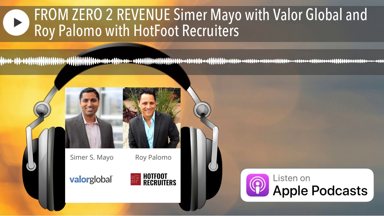 FROM ZERO 2 REVENUE Simer Mayo with Valor Global and Roy Palomo with HotFoot Recruiters - YouTube