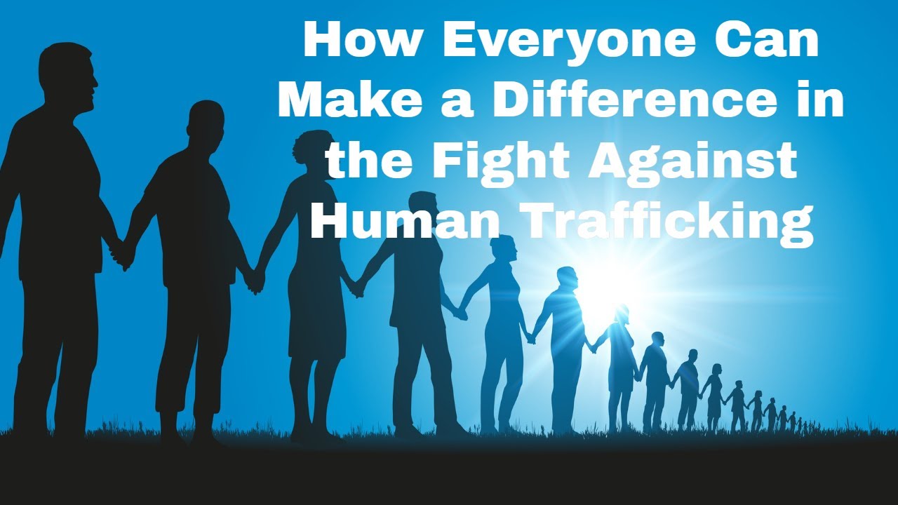 How Everyone Can Make a Difference in the Fight Against Human ...