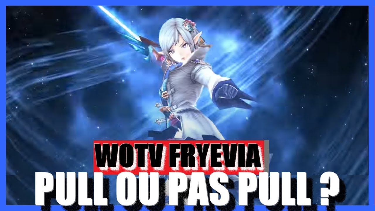 WOTV FFBE : FRYEVIA / IMPORTANT AVANT DE DÉCIDER DE PULL ! - YouTube
