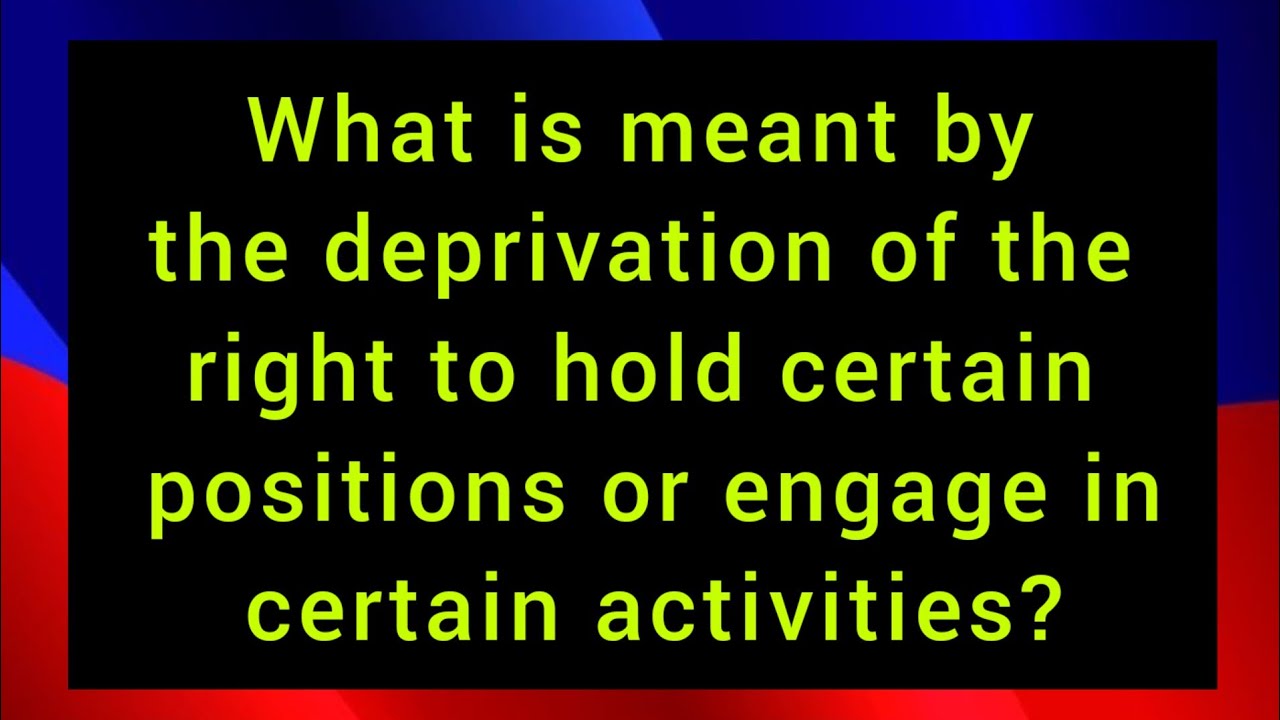 What is meant by the deprivation of the right to hold certain positions ...