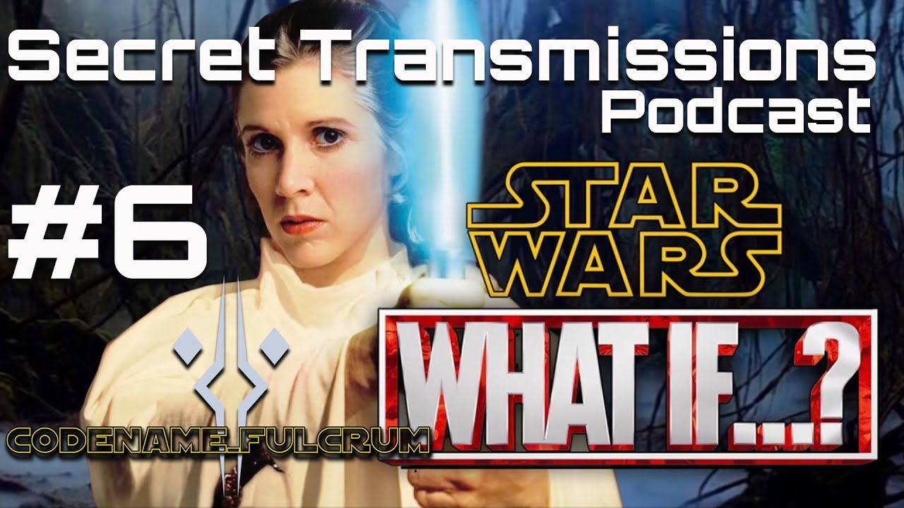 Secret Transmissions Podcast #6 "What If...?" Star Wars Edition - YouTube
