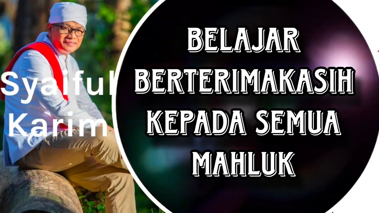 Belajar Berterimakasih Kepada Semua Makhluk - Ayah Guru Syaiful Karim ...