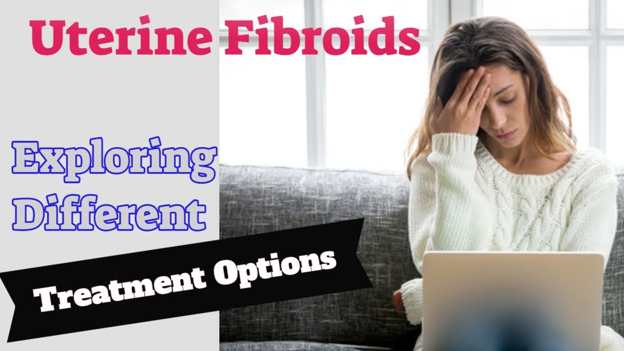 Fibroids Treatment Options Three New Treatment Options For Uterine
