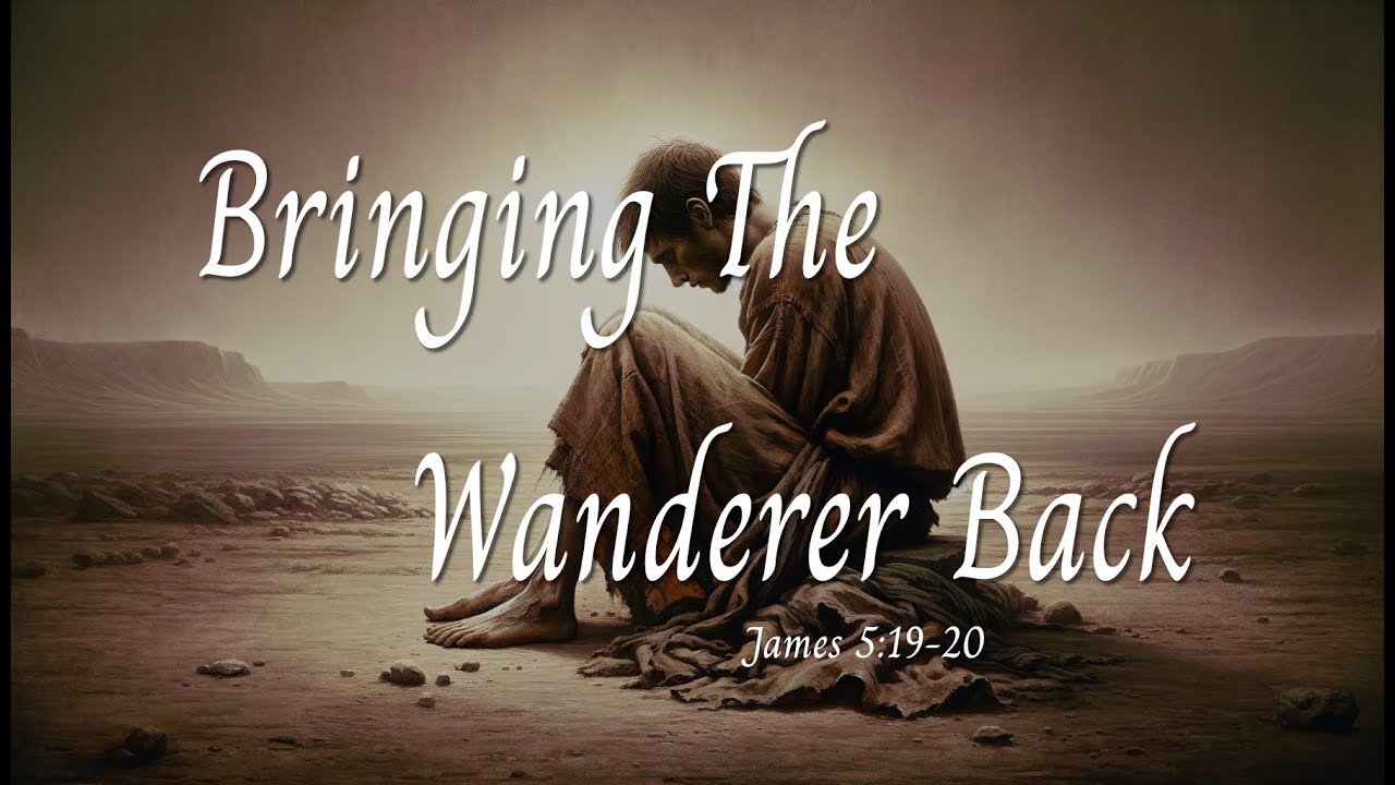 Bringing The Wanderer Back (James 5:19-20 - YouTube