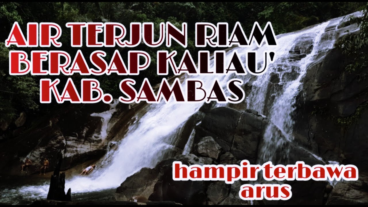 AIR TERJUN RIAM BERASAP KALIAU' Kab. Sambas - YouTube