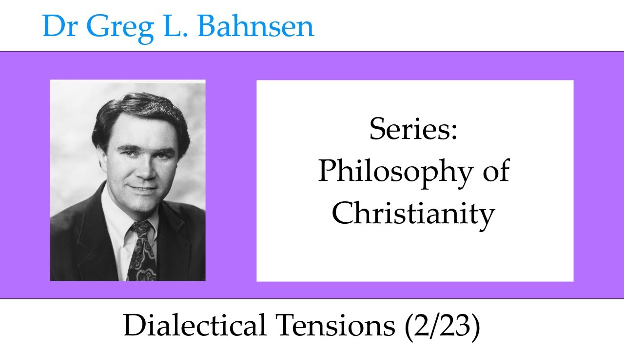 Dr Greg Bahnsen - Philosophy of Christianity: Dialectical Tensions ...