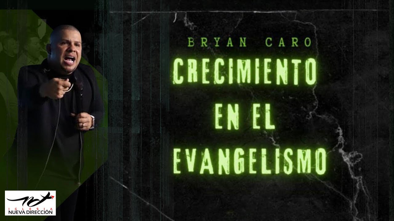 Crecimiento en el Evangelismo | Bryan Caro | Iglesia Nueva Dirección ...