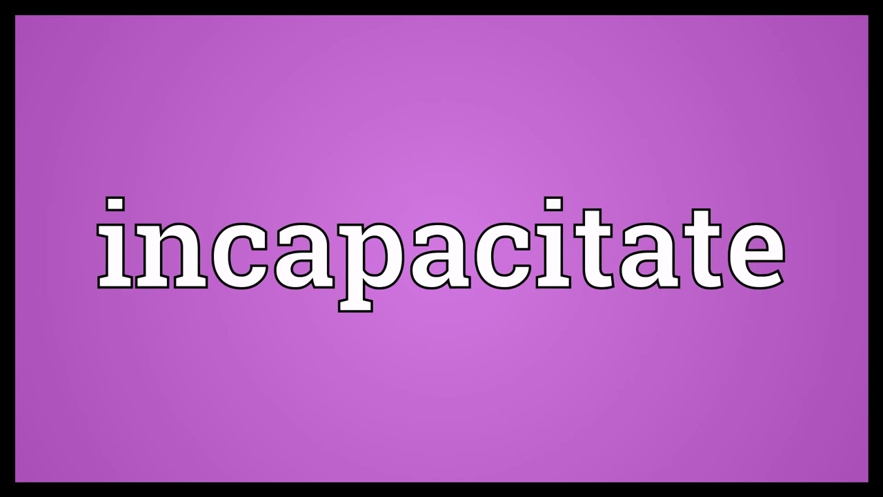 Incapacitate Meaning - YouTube