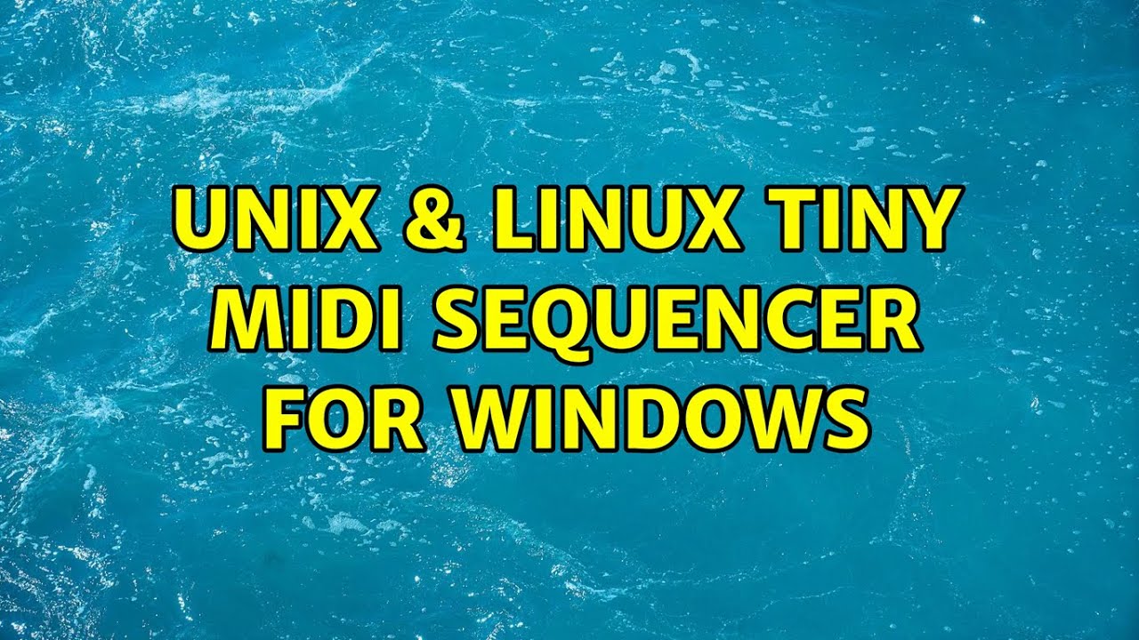 Unix & Linux: Tiny MIDI sequencer for Windows (2 Solutions!!) - YouTube