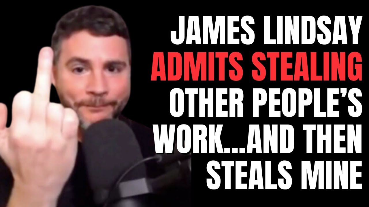 ABSOLUTE PROOF that James Lindsay STEALS my work - he admits stealing ...
