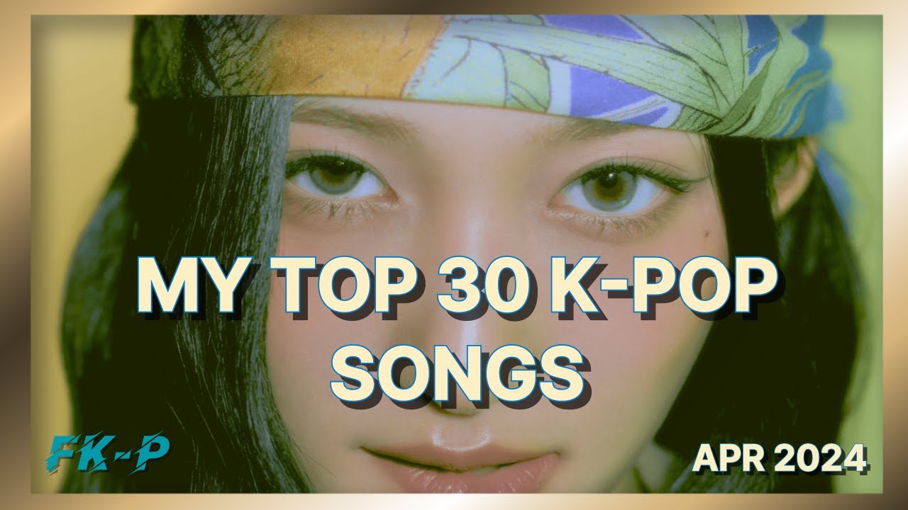 MY TOP 30 KPOP SONGS OF APRIL 2024 - YouTube
