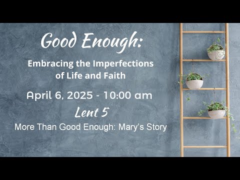 April 6, 2025 - More Than Good Enough: Mary's Story - Rev. Jeff ...