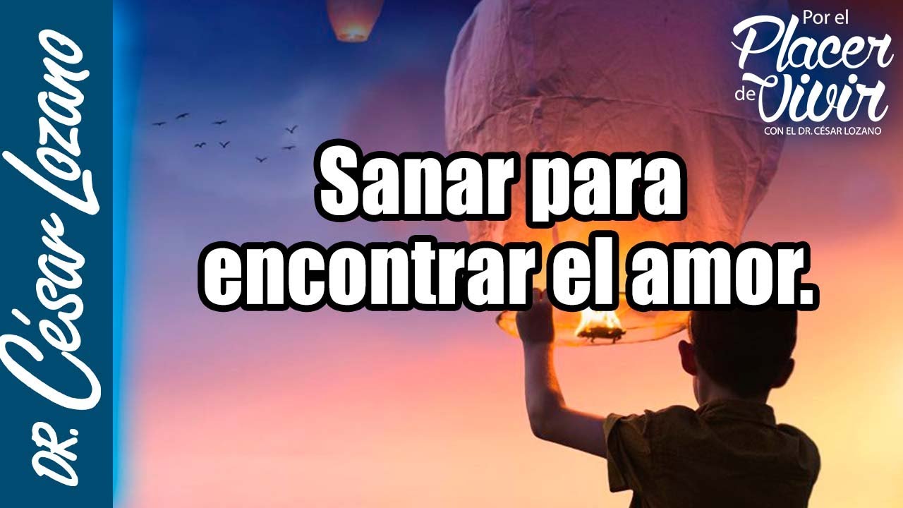 Sanar para encontrar el amor| Por el Placer de Vivir con el Dr. César ...