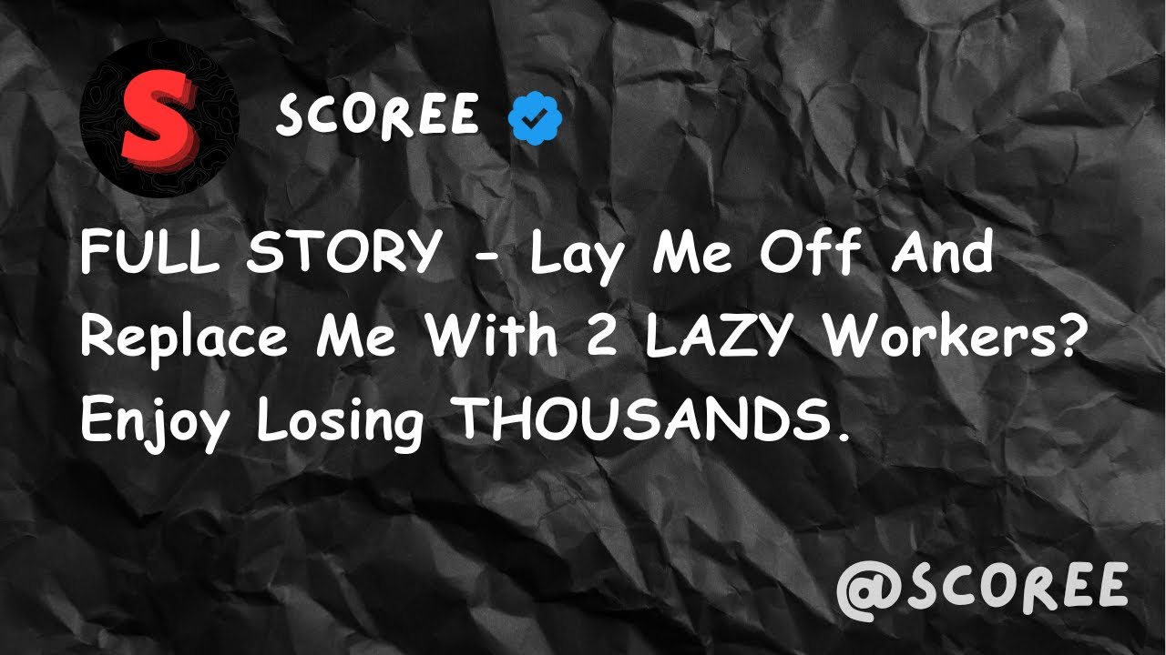 FULL STORY - Lay Me Off And Replace Me With 2 LAZY Workers? Enjoy ...