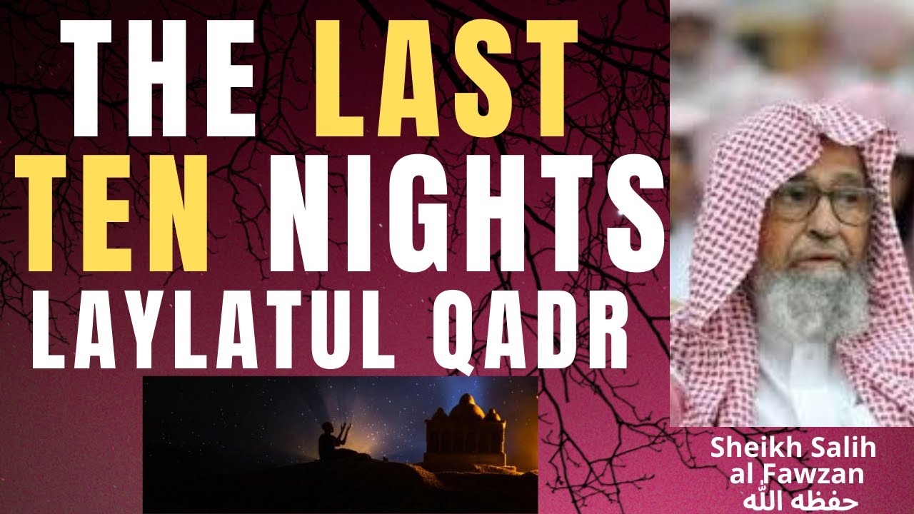 The LAST TEN NIGHTS - LAYLATUL QADR - Sheikh Salih al Fawzan حفظه الله ...