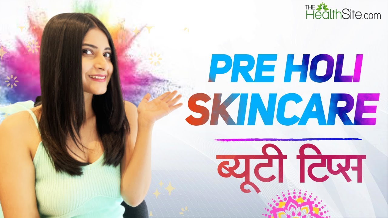 Pre Holi Skincare Tips | How To Prep Your Skin For Holi | Holi 2022 ...