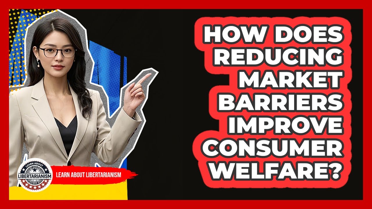 How Does Reducing Market Barriers Improve Consumer Welfare? - YouTube