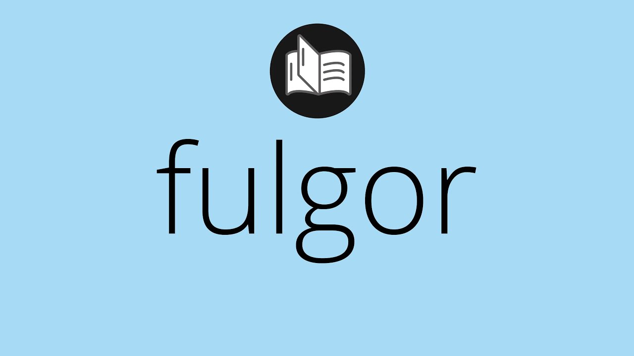 Que significa FULGOR • fulgor SIGNIFICADO • fulgor DEFINICIÓN • Que es ...