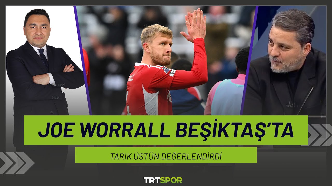Joe Worrall Beşiktaş'ta | "Çabuk olmayabilir ama çok gol atabilir ...