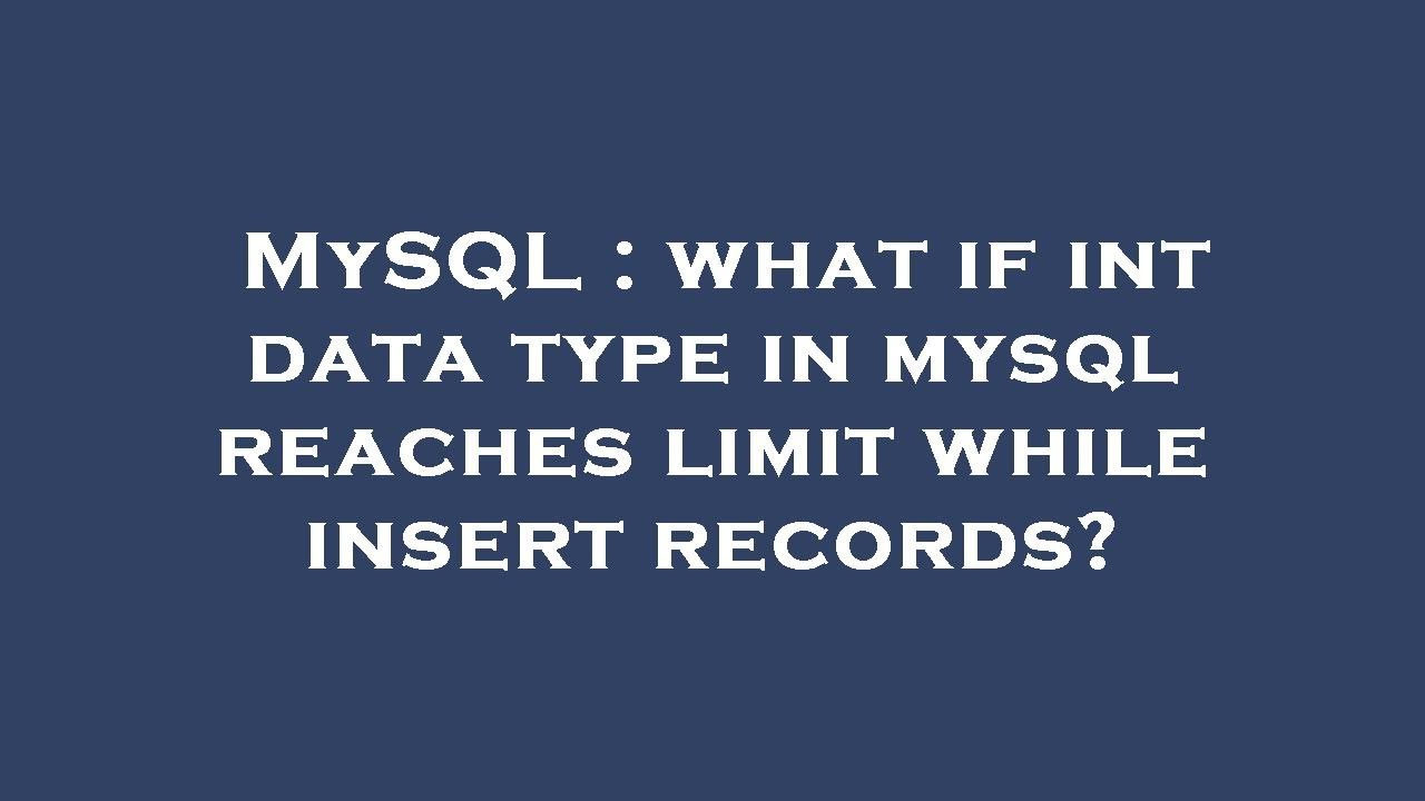 MySQL What If Int Data Type In Mysql Reaches Limit While Insert MySQL What If Int Data Type In Mysql Reaches Limit While Insert