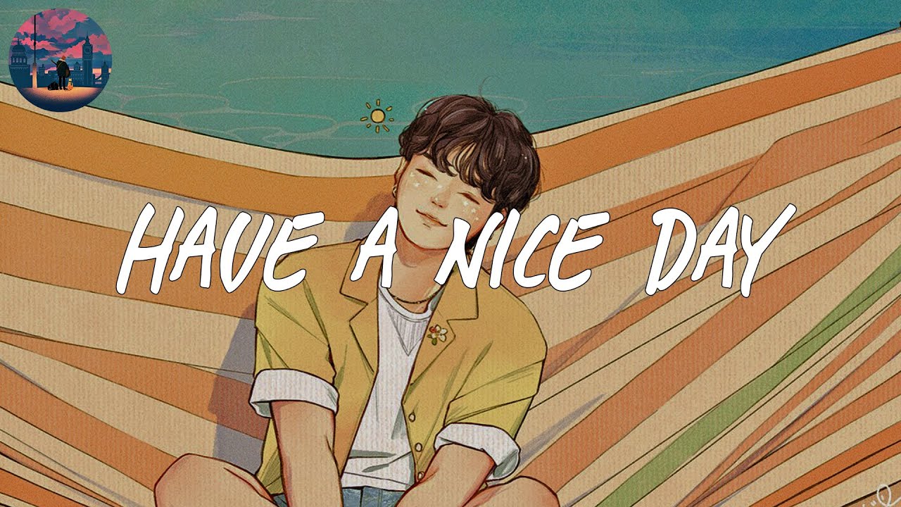Have a nice day ☀️ songs that make you feel good - YouTube