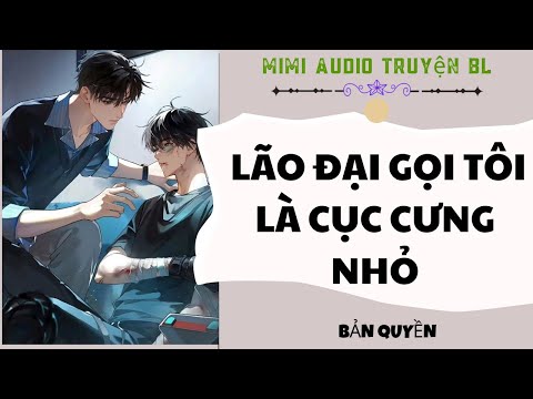 [ Audio Truyện BL ] LÃO ĐẠI GỌI TÔI LÀ CỤC CƯNG NHỎ - Truyện Boy Love
