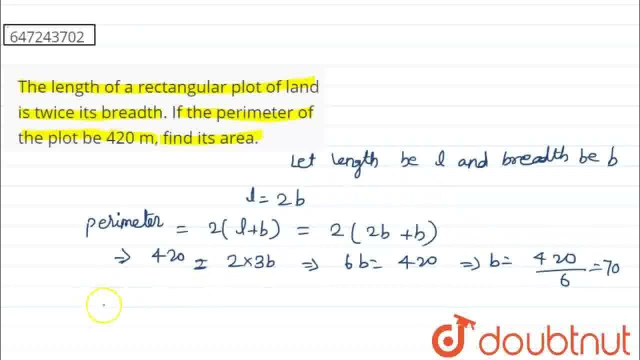 The length of a rectangular plot of land is twice its breadth. If the perimeter of the plot be 4 ...